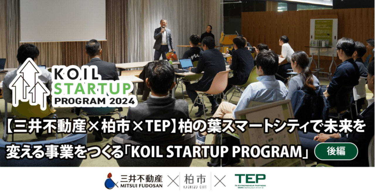 【三井不動産×柏市×TEP】柏の葉スマートシティで未来を変える事業をつくる「KOIL STARTUP PROGRAM」≪後編≫｜TEP Deep Tech Journal