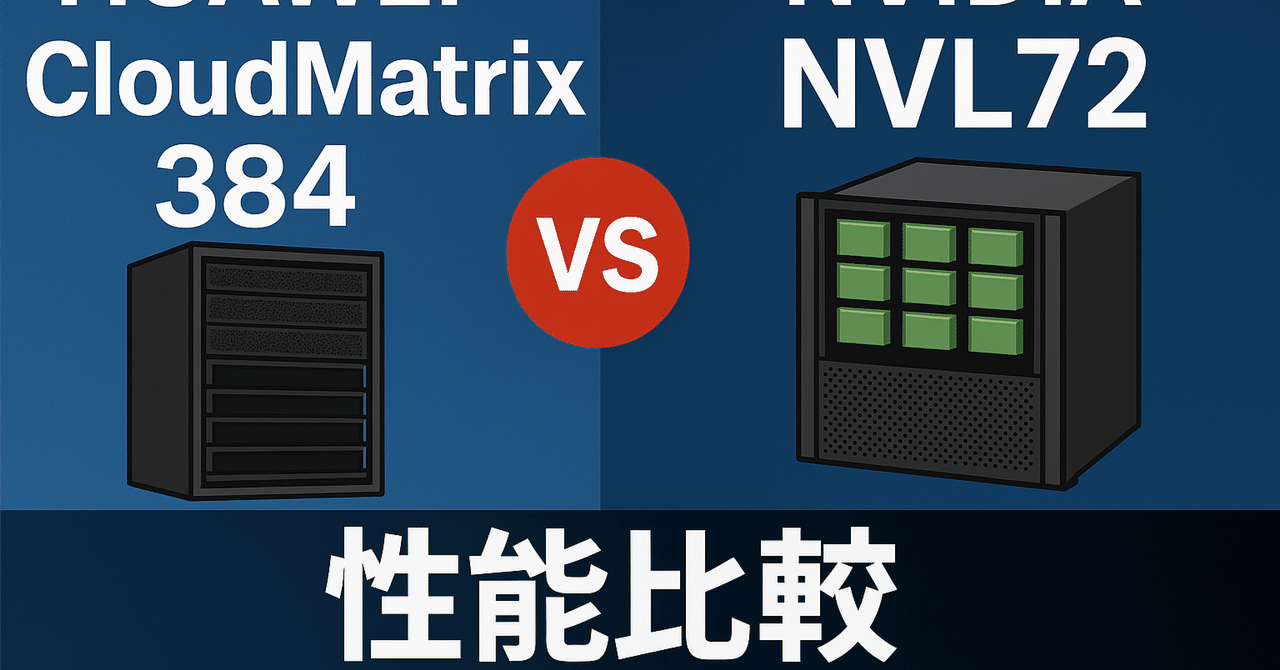 HuaweiのCloudMatrix 384 とNVIDIA NVL72性能徹底比較｜Kawamura Akihiro