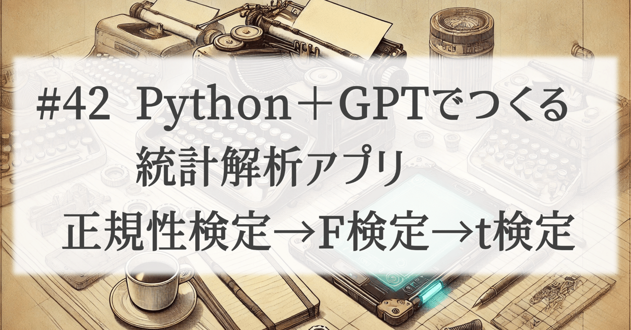 #42 Python＋GPTでつくる統計解析アプリ（正規性検定→F検定→t検定）、チャレンジ AI×100業務（製造業）｜涼介 | 製造業で設計に従事