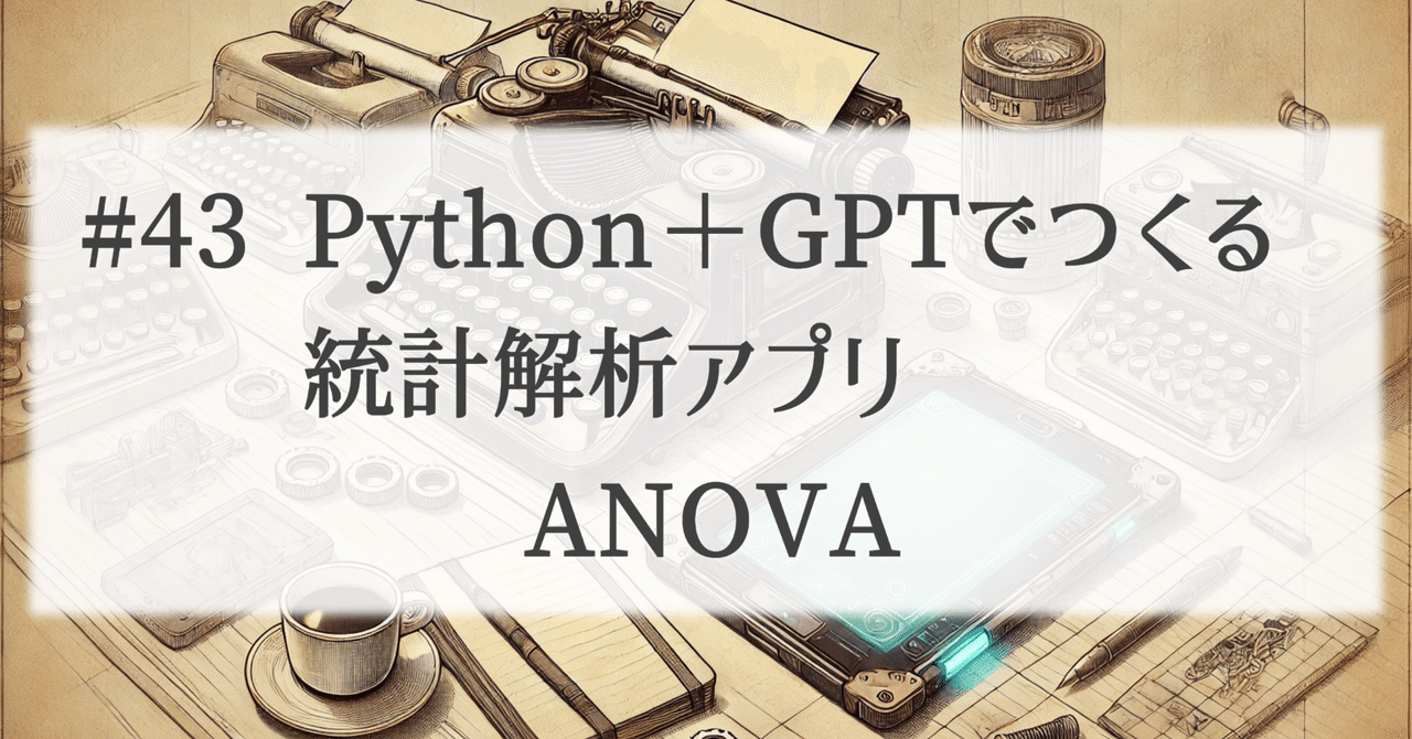 #43 Python＋GPTでつくる統計解析アプリ（ANOVA）、チャレンジ AI×100業務（製造業）｜涼介 | 製造業で設計に従事