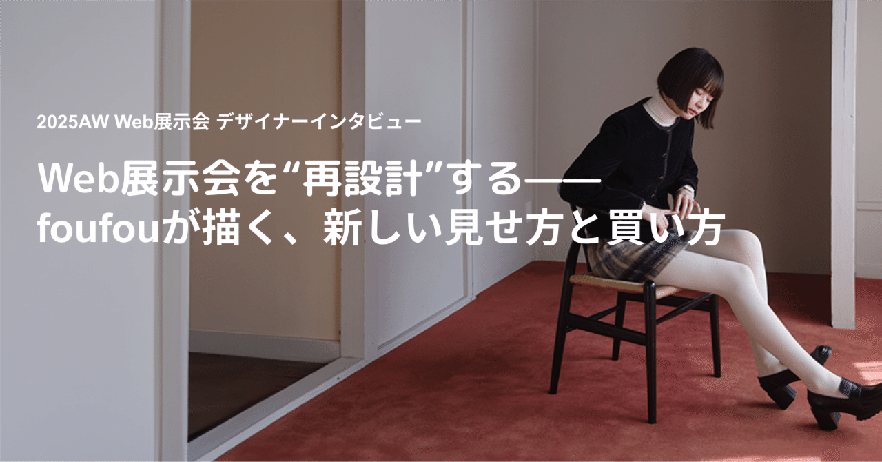 2025AW Web展示会 インタビュー｜Web展示会を“再設計”する——foufouが描く、新しい見せ方と買い方｜マール・コウサカ（foufou）