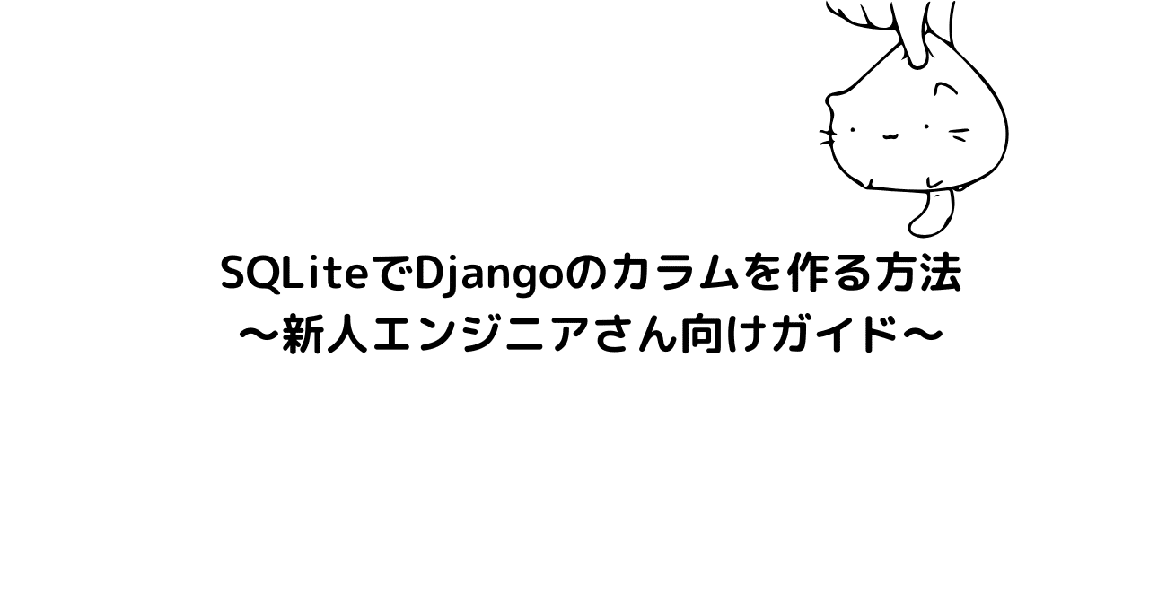 SQLiteでDjangoのカラムを作る方法〜新人エンジニアさん向けガイド〜｜YUKIKO@BI＆AIを極めたい（転職活動中スカウト歓迎）