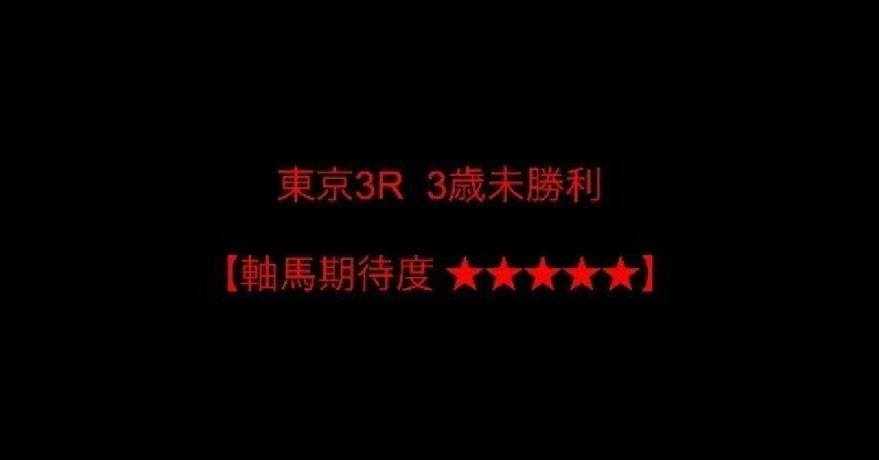 5/4 東京3R 3歳未勝利【軸馬期待度 ★★★★★】｜ツンの競馬