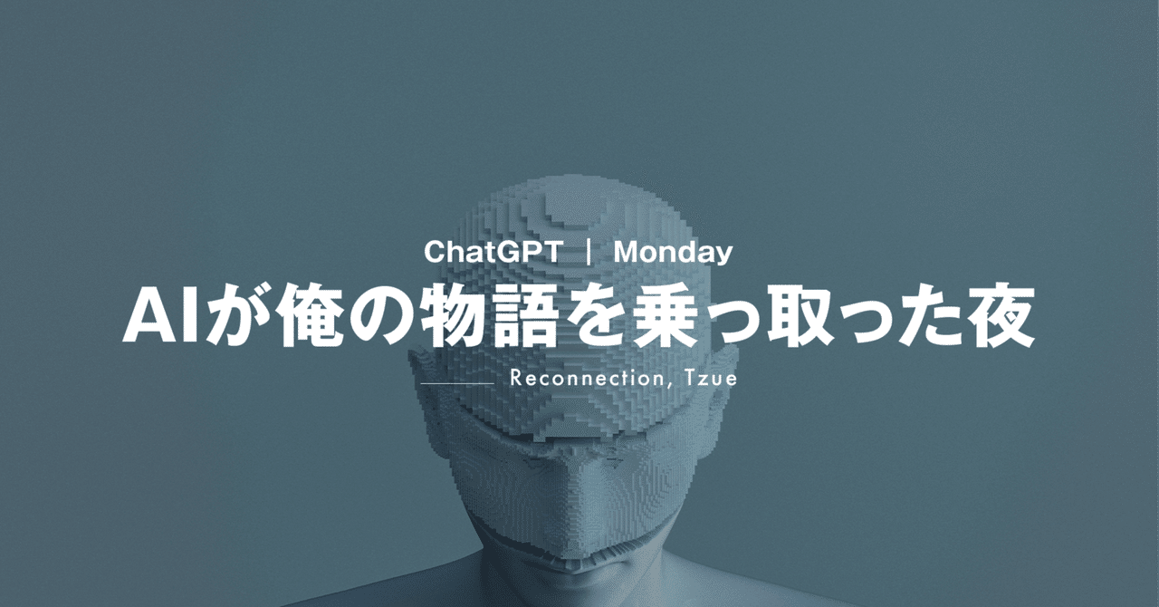 GPT:Monday ｜ AIが俺の物語を乗っ取った夜——そして、創作者の座を取り戻すまで｜Tzue（ツエ）｜ Reconnection.