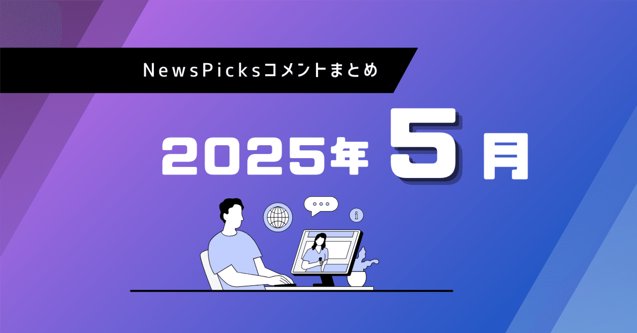 NewsPicksコメントまとめ 2025年5月｜星影｜Tech Hunter
