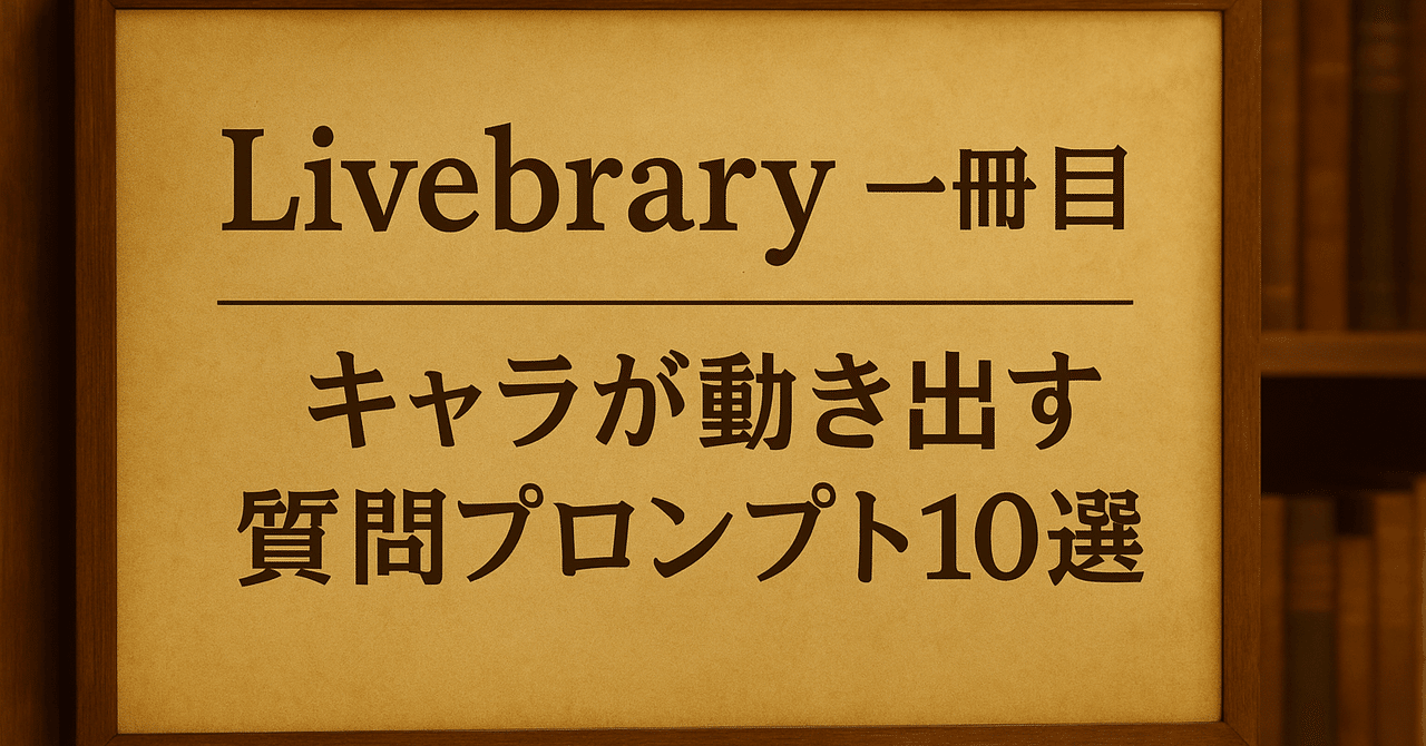 Livebrary #01 キャラ設定を深掘るための質問プロンプト10選｜紙野史苑