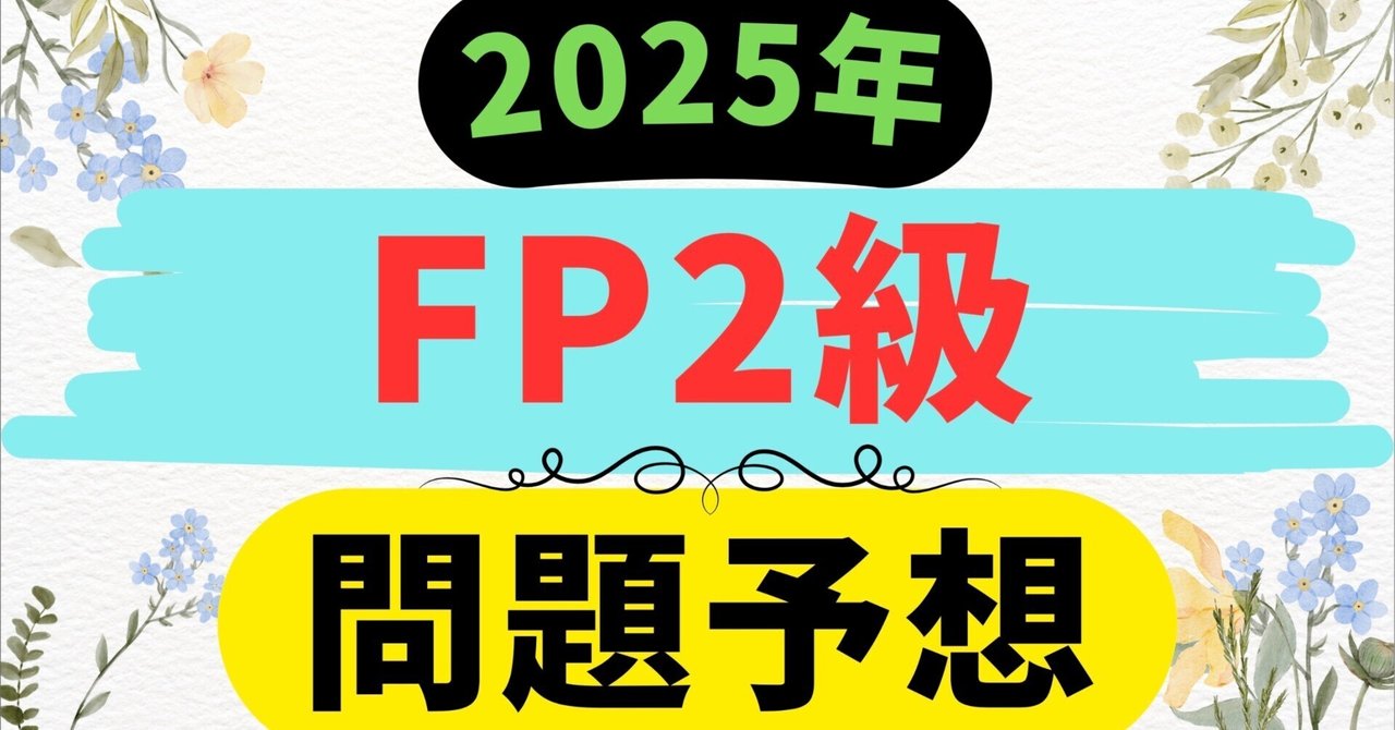 FP2級 問題予想 2025年｜【こう】のFP試験 スピード合格ガイド