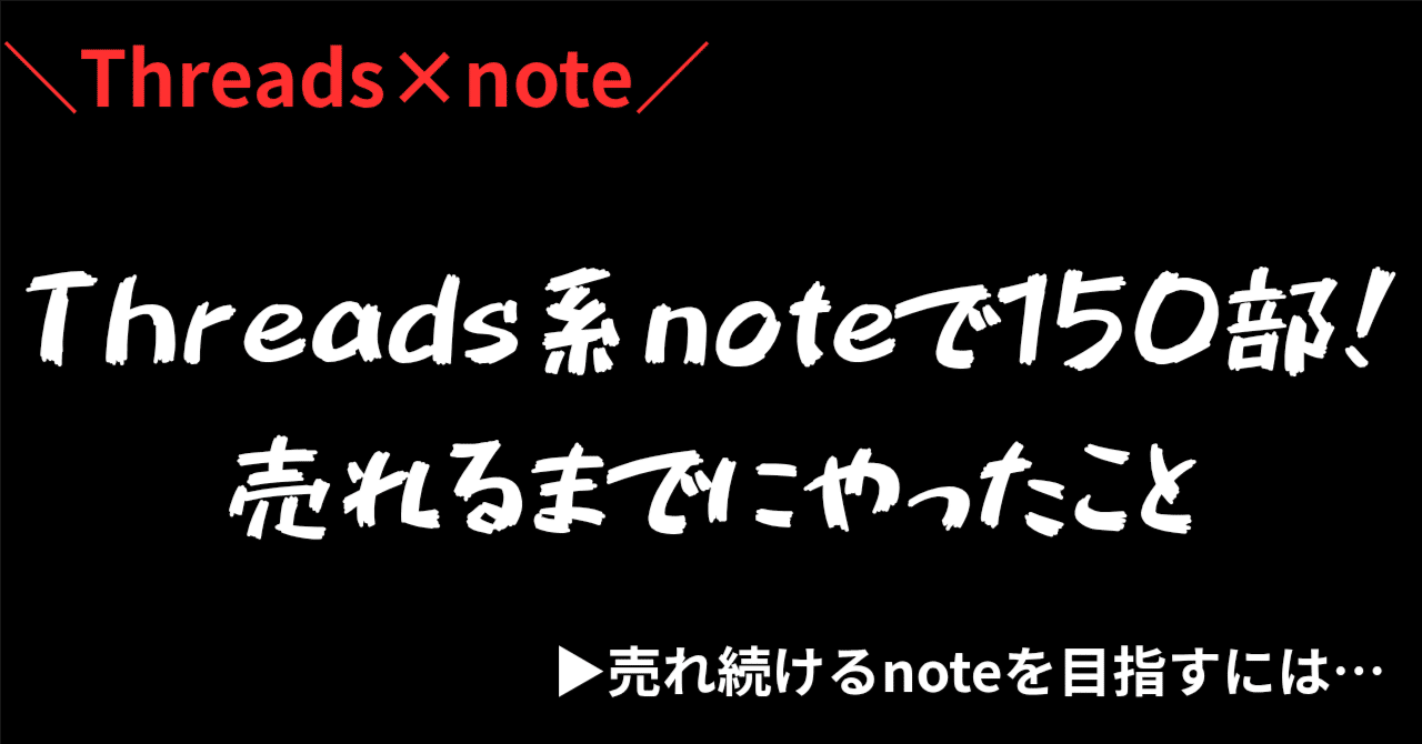無名noterだった僕が『Threads×note』で150部以上売れるまでにやったこと！｜ソーダ🧊│Threads×noteで200部突破！