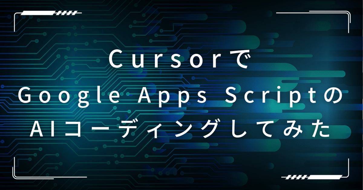 CursorでGoogle Apps Script(GAS)のAIコーディングしてみた｜朝日新聞社 メディア研究開発センター