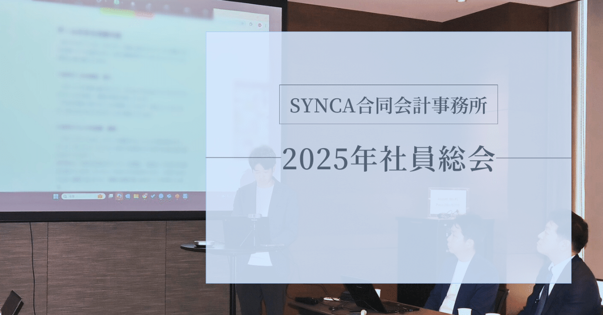 【2025年社員総会レポート】未来を見据える、私たちの挑戦と進化の一日 ｜SYNCA合同会計事務所