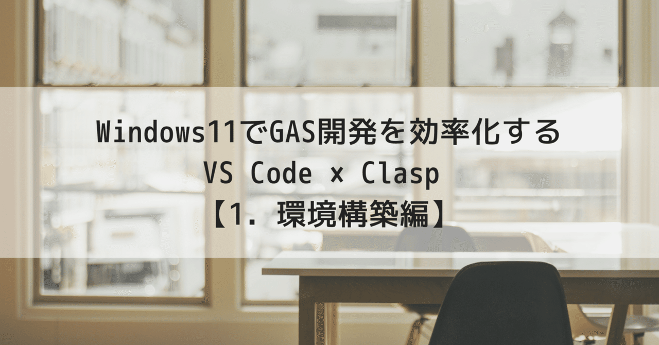 Windows11でGAS開発を効率化するVS Code×Clasp 【1. 環境構築編】｜こはた