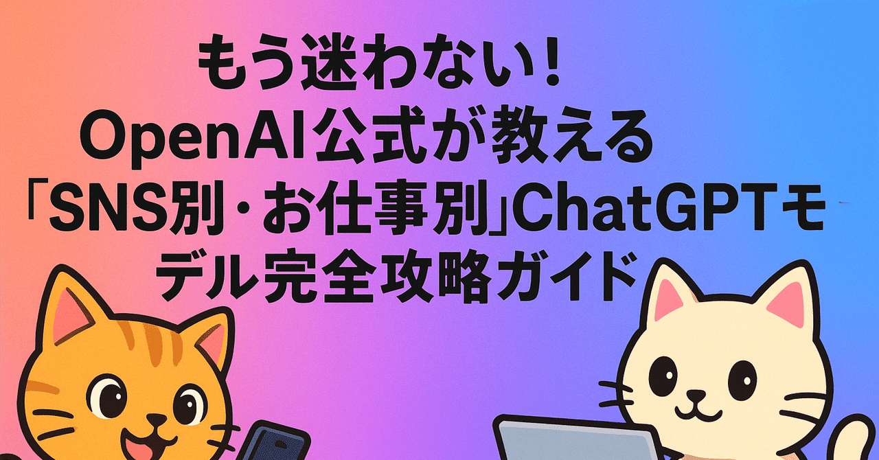 『迷える子羊へ！OpenAI公式が教える「SNS別・お仕事別」ChatGPTモデル攻略ガイド』｜ハジクール