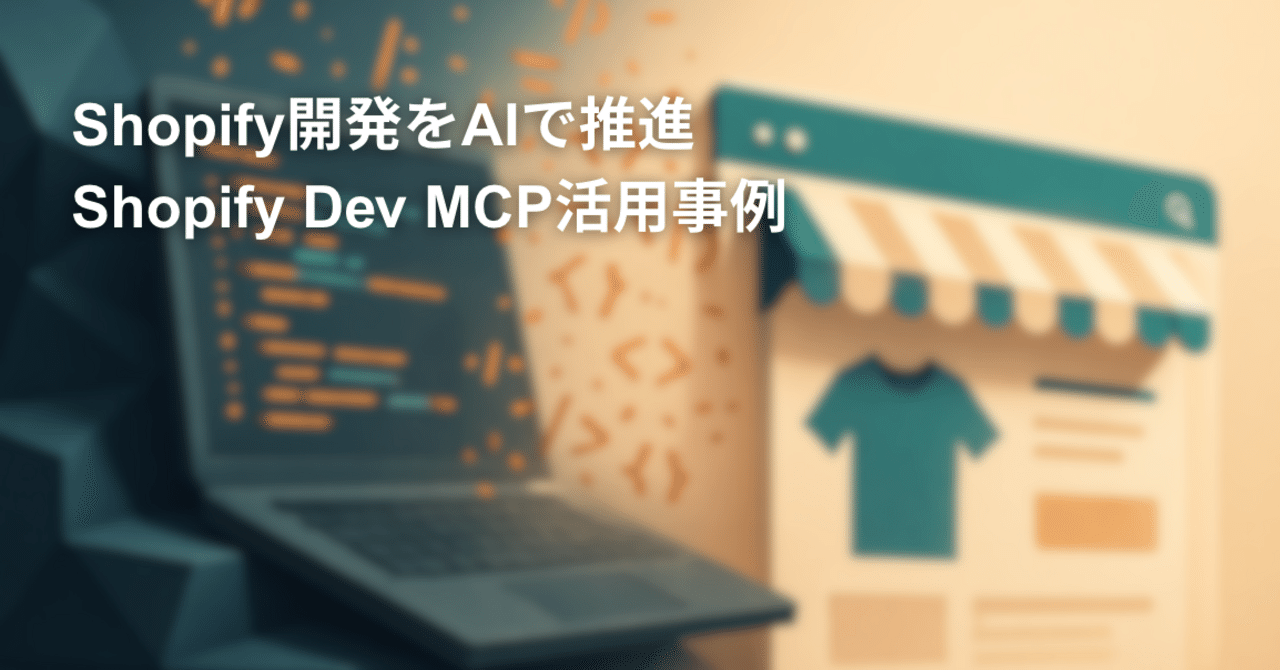 Shopify 開発をAIで推進！Shopify Dev MCP活用事例｜Commerce Drive by AnyMind