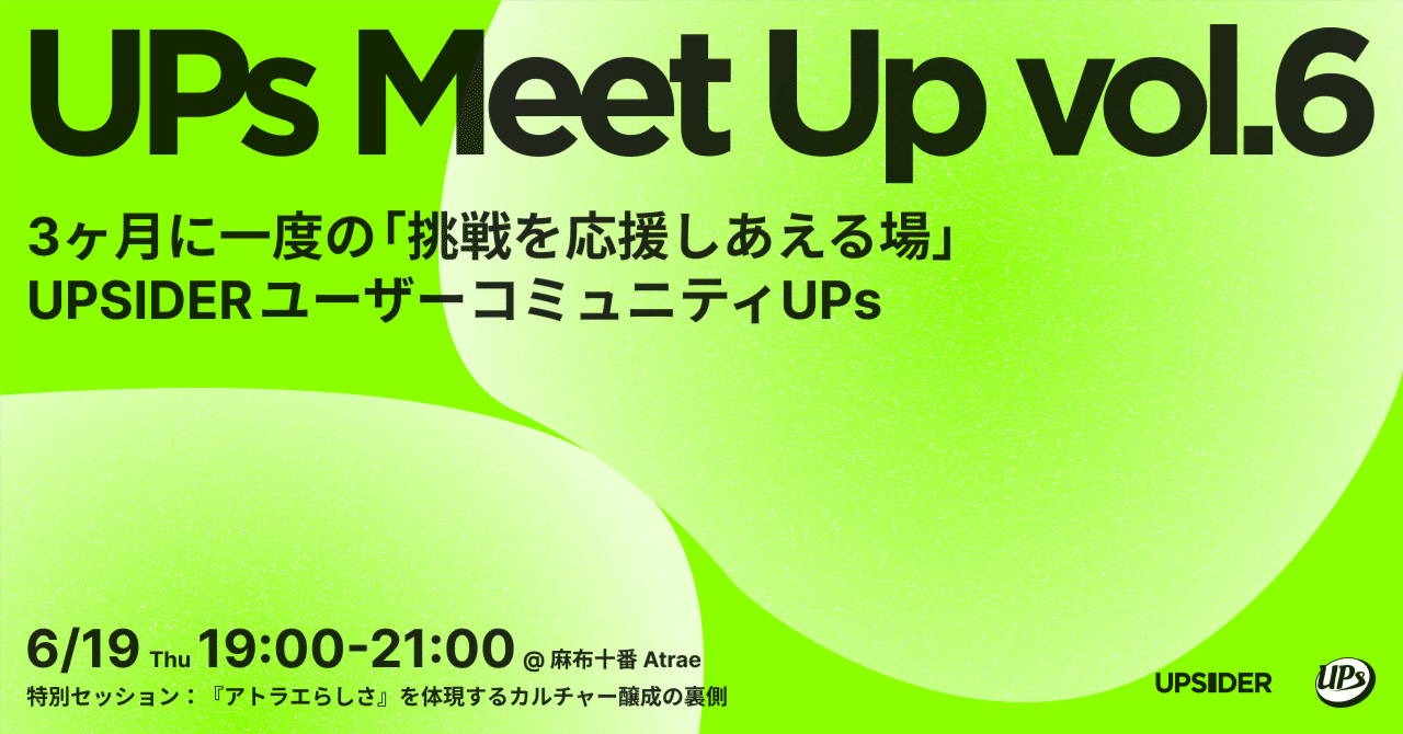 【6/19(木)開催】UPs Meet Up vol.6｜UPSIDERユーザーがつくる“挑戦の輪”、今回の舞台はアトラエ！｜株式会社UPSIDER