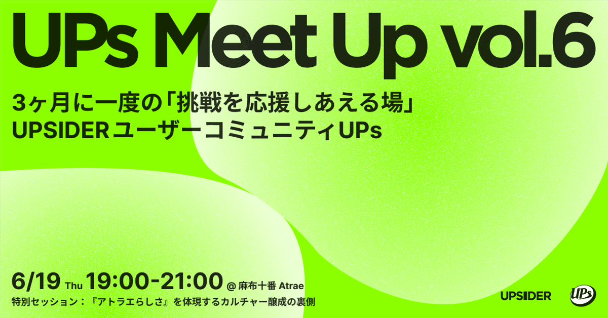 【6/19(木)開催】UPs Meet Up vol.6｜UPSIDERユーザーがつくる“挑戦の輪”、今回の舞台はアトラエ！｜株式会社UPSIDER
