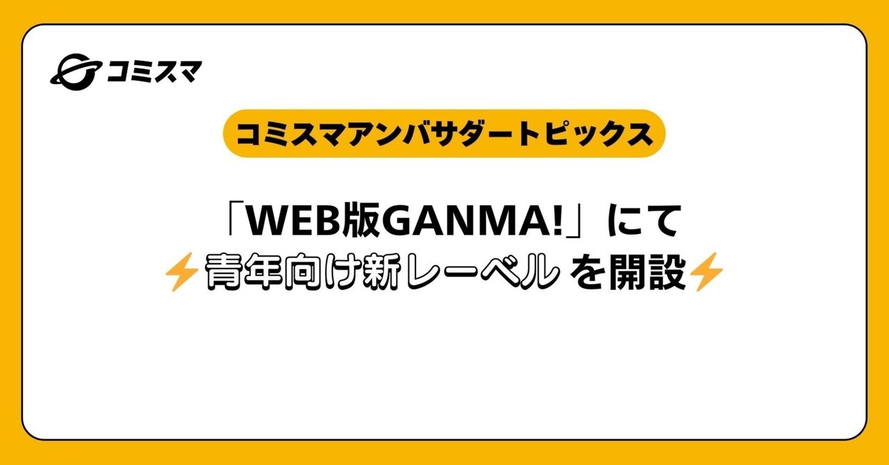 コミスマアンバサダー★トピックス⚡「WEB版GANMA!」にて青年向け新レーベルを開設⚡｜COMISMA INC.