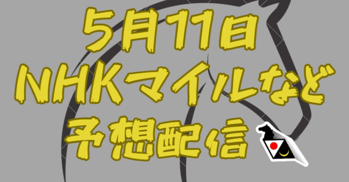 【5月11日／NHKマイルなど】無料＆有料情報｜【令和のトレセン同志会】