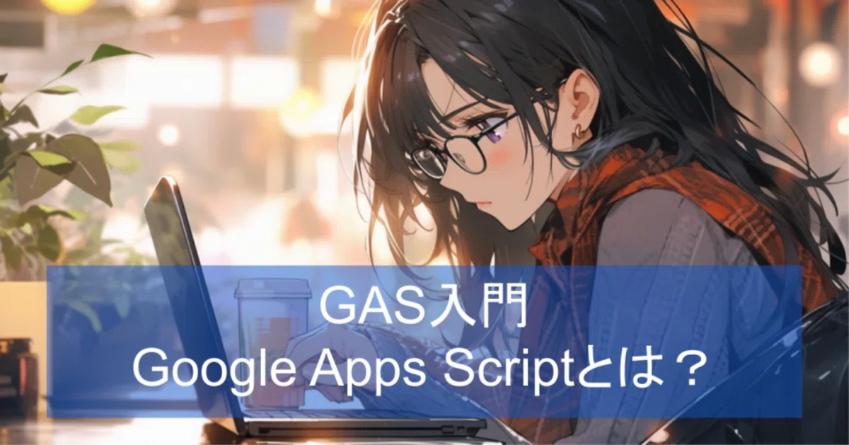 Google Apps Script（GAS）とは？特徴5選と活用例などを解説｜シンギュラリティ・ラボ