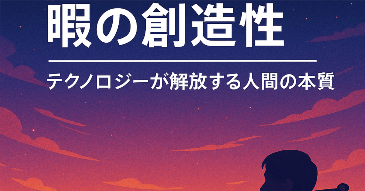 暇の創造性 — テクノロジーが解放する人間の本質｜Kohei Maruyama