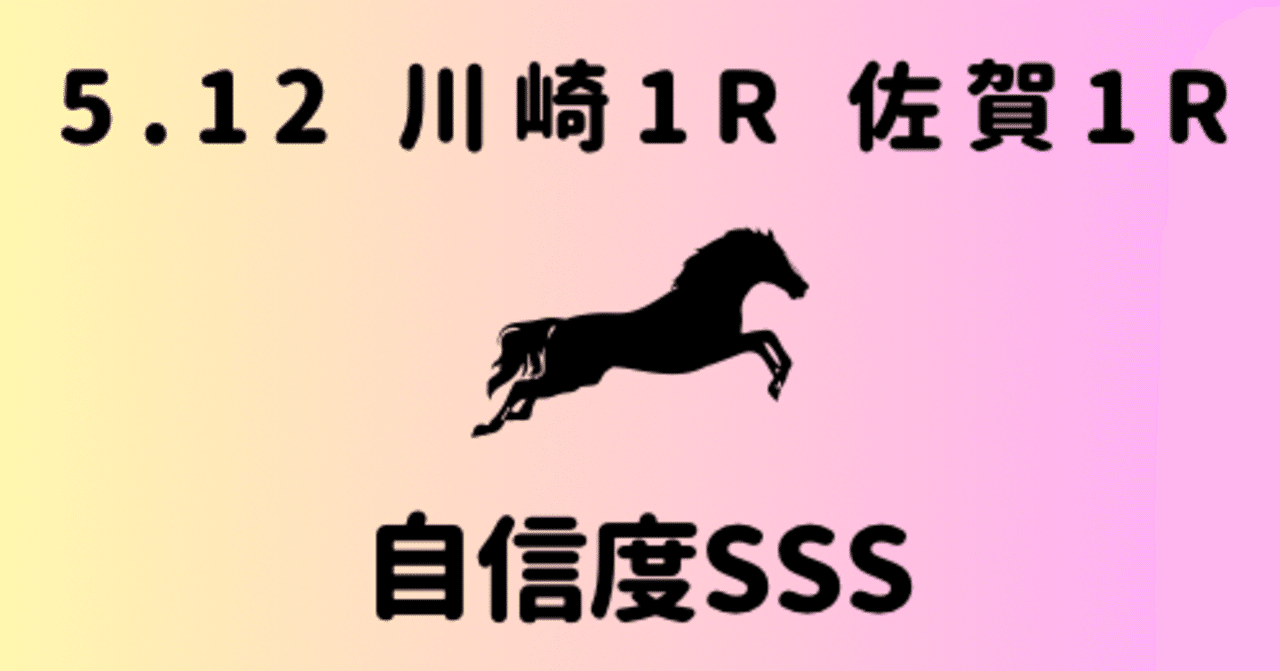5.12 川崎1r 佐賀1r【SSS】｜複勝男