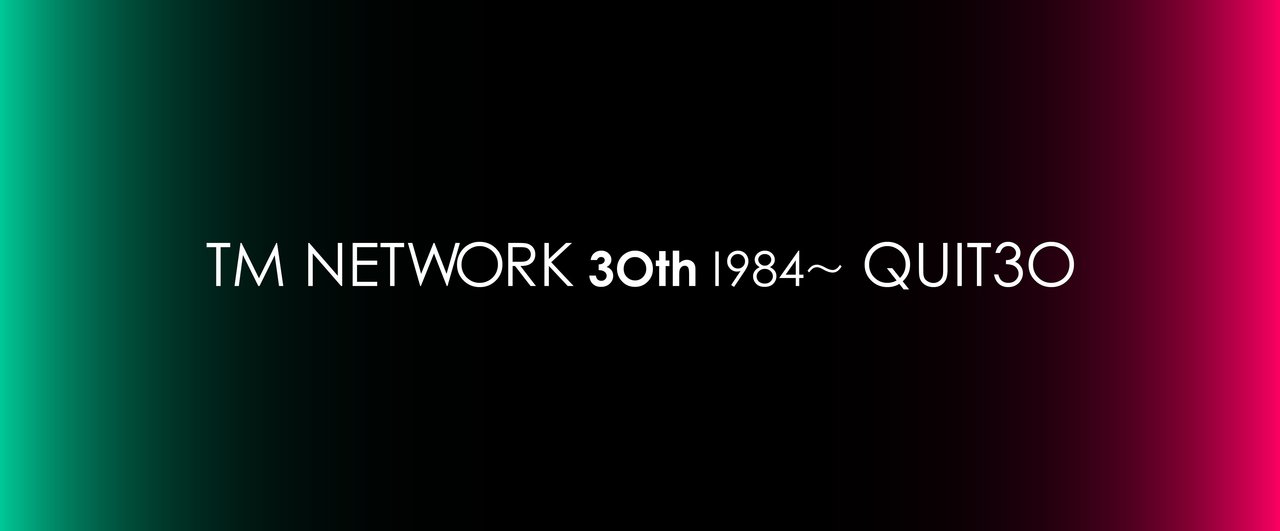 TM NETWORK 30th 1984～ QUIT30 (INTRO)｜fujiokashinya｜note