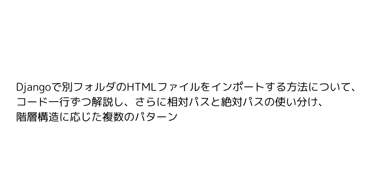 Djangoで別フォルダのHTMLファイルをインポートする方法について、コード一行ずつ解説し、さらに相対パスと絶対パスの使い分け、階層構造に応じた複数のパターン｜YUKIKO@BI＆AIを極め ...
