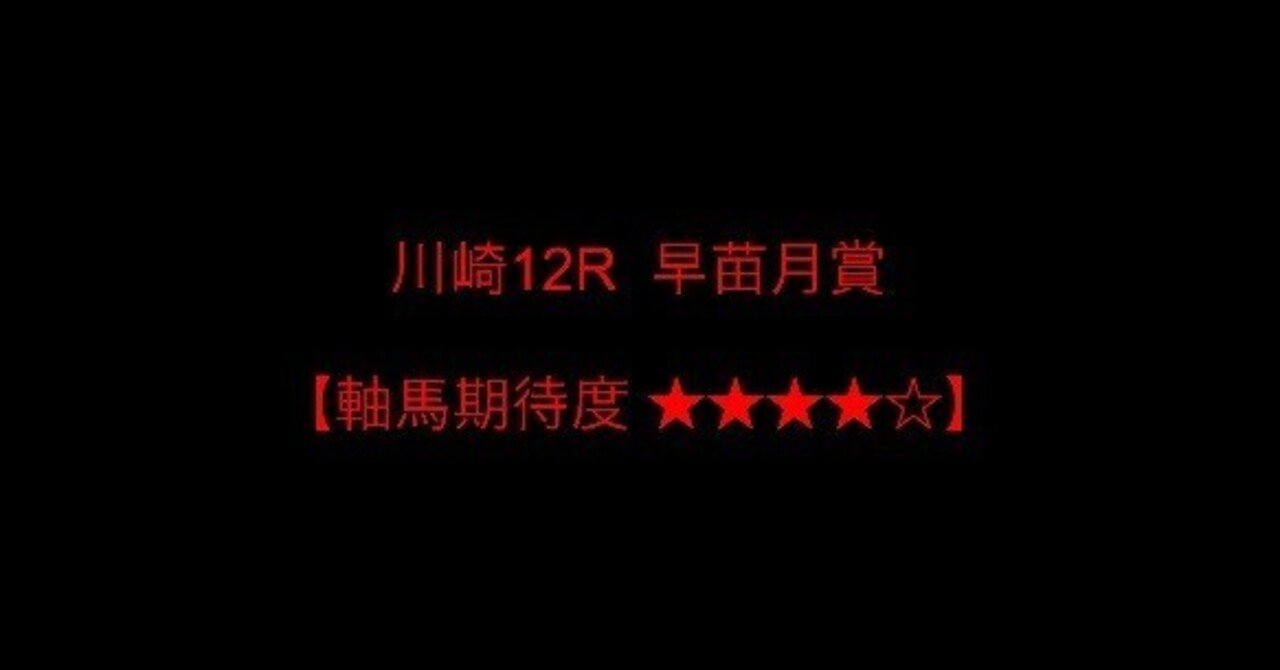 5/15 川崎12R 早苗月賞 【軸馬期待度 ★★★★☆】｜ツンの競馬
