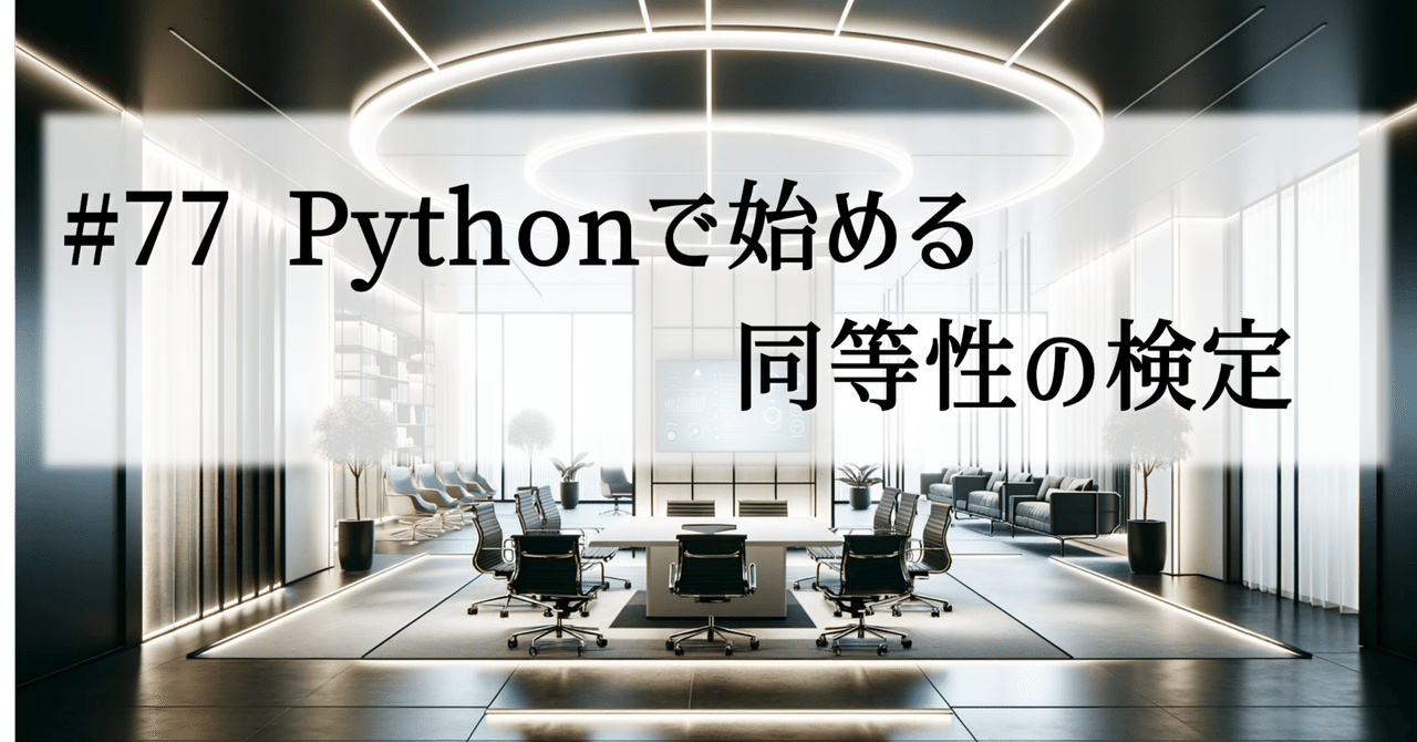 #77 Pythonで始める同等性の検定、チャレンジ AI×100業務（製造業）｜涼介 | 製造業で設計に従事
