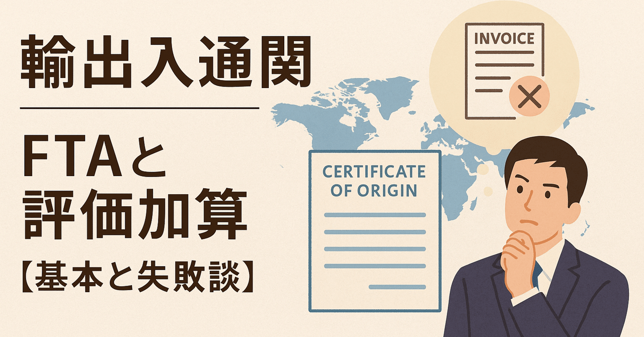【通関経験者が語る】FTAと評価加算のリアルな落とし穴｜まこと課長
