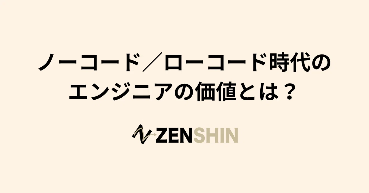 What is the Value of Engineers in the No-Code/Low-Code Era?｜株式会社ZENSHIN