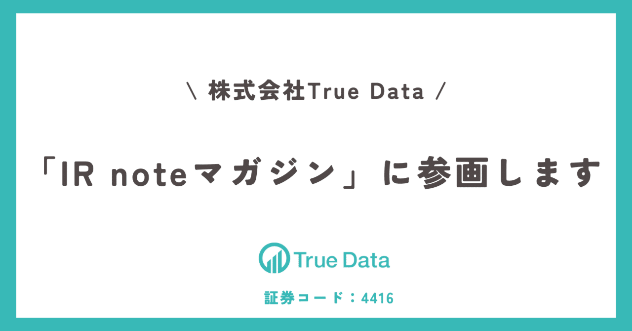 IR note マガジンに参画します｜【公式】株式会社True Data