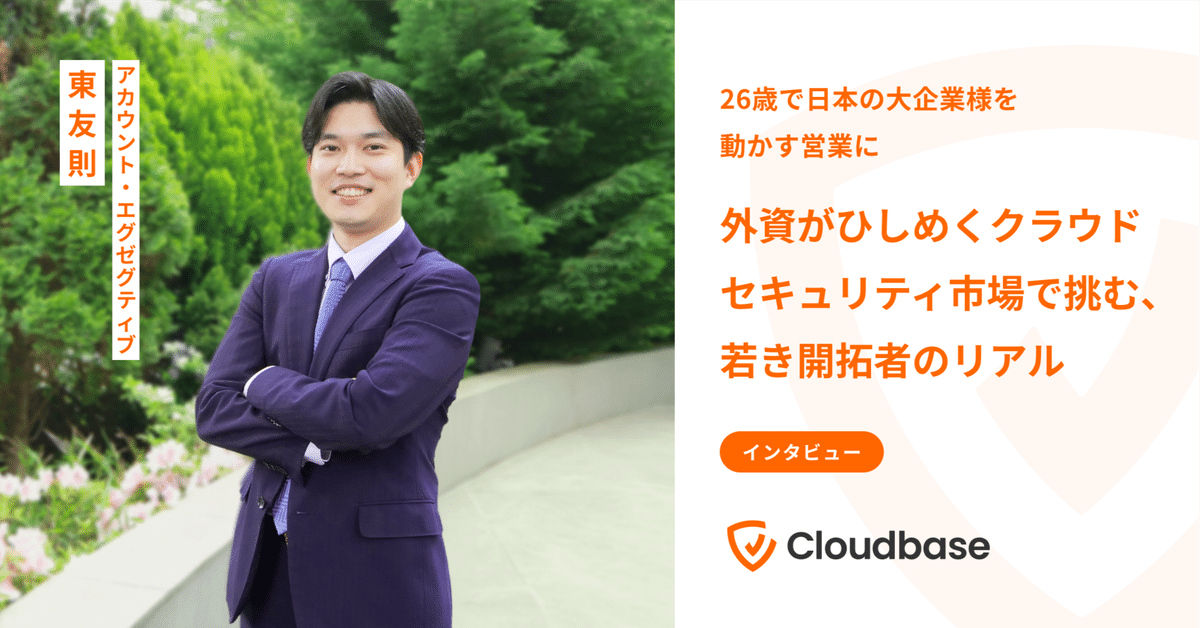 26歳で日本の大企業様を動かす営業に——外資がひしめくクラウドセキュリティ市場で挑む、若き開拓者のリアル｜Cloudbase