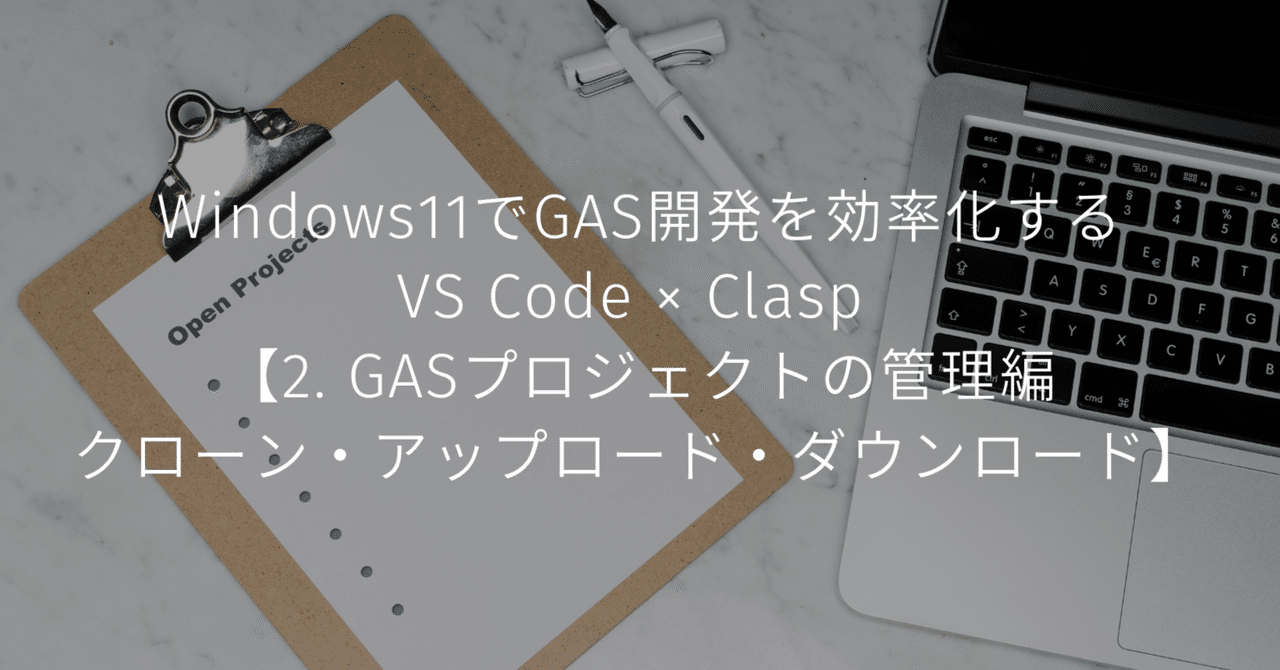 Windows11でGAS開発を効率化するVS Code×Clasp 【2. GASプロジェクトの管理編 - クローン・アップロード・ダウンロード】｜こはた