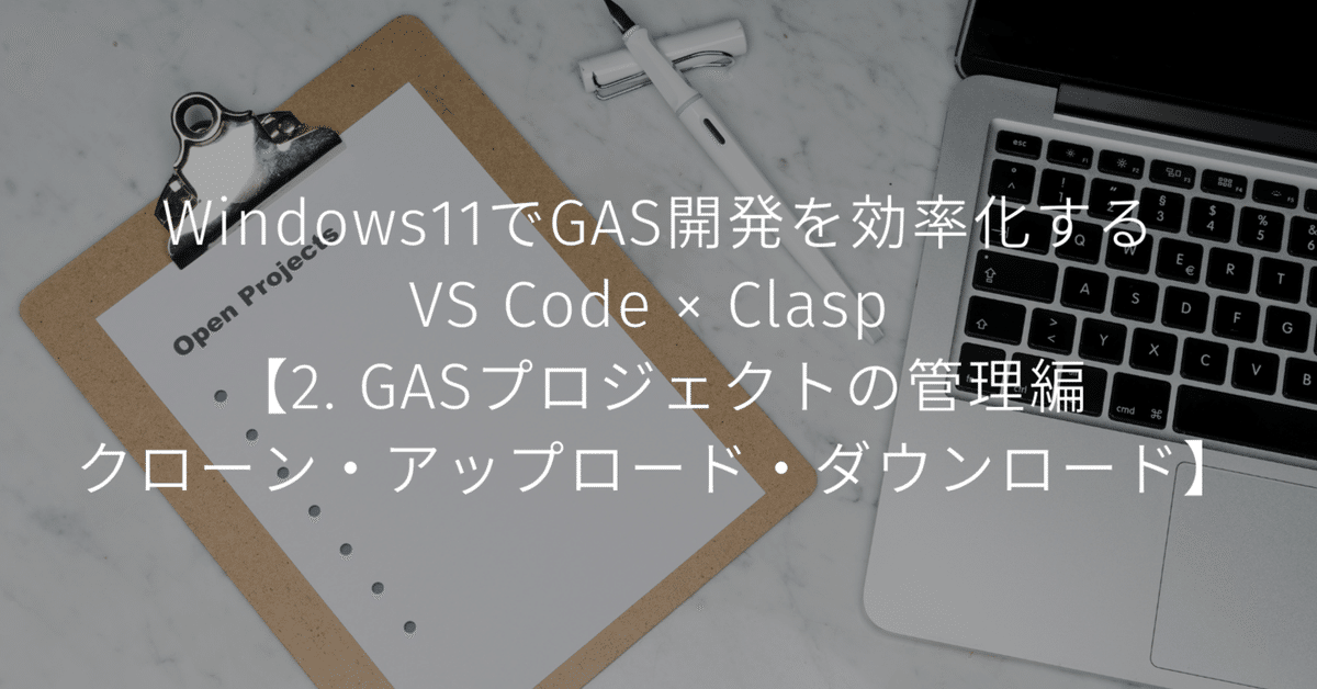 Windows11でGAS開発を効率化するVS Code×Clasp 【2. GASプロジェクトの管理編 - クローン・アップロード・ダウンロード】｜こはた