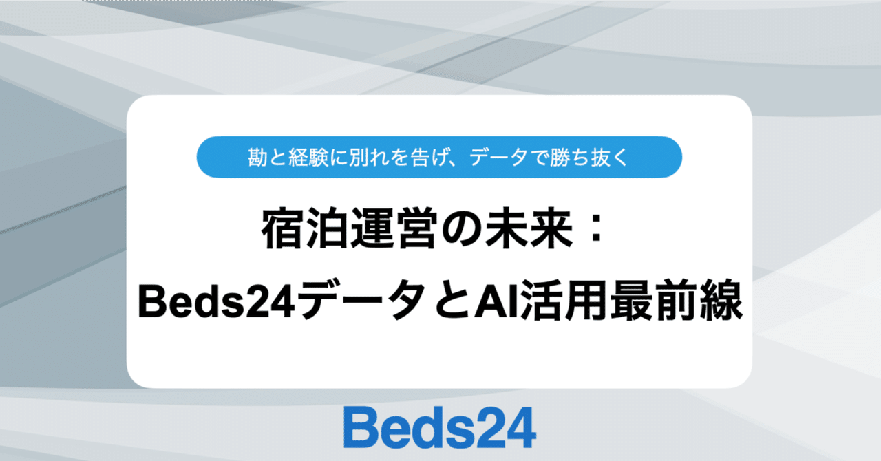 勘と経験に別れを告げ、データで勝ち抜く宿泊運営の未来：Beds24データとAI活用最前線｜Beds24 / サイトコントローラー & PMS & 予約エンジン
