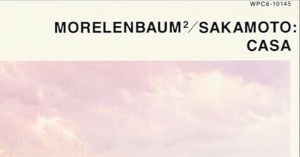 CASA：MORELENBAUM2/SAKAMOTO｜Makoto Kojima