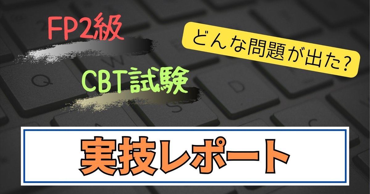 CBT試験 FP2級 実技レポート 「どんな問題が出た?」｜【こう】のFP試験 スピード合格ガイド