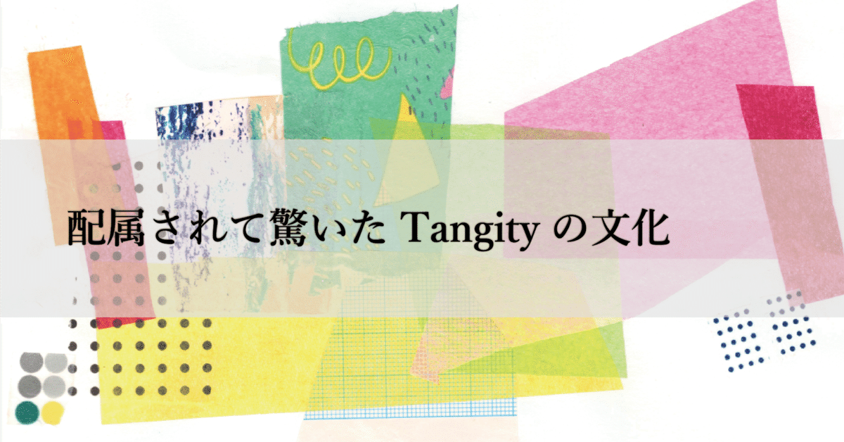 配属されて驚いたTangityの文化｜Tangity