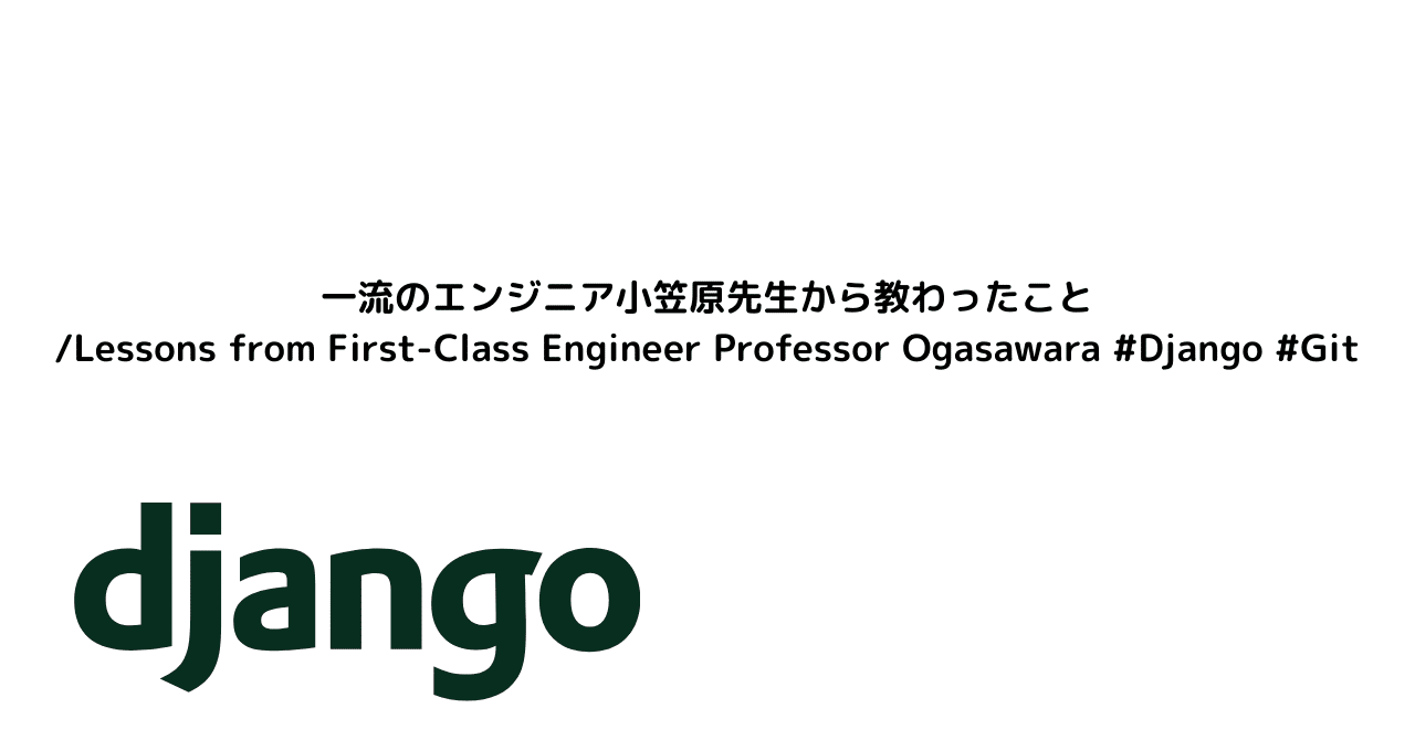 一流のエンジニア小笠原先生から教わったこと/Lessons from First-Class Engineer Professor Ogasawara #Django #Git｜YUKIKO ...