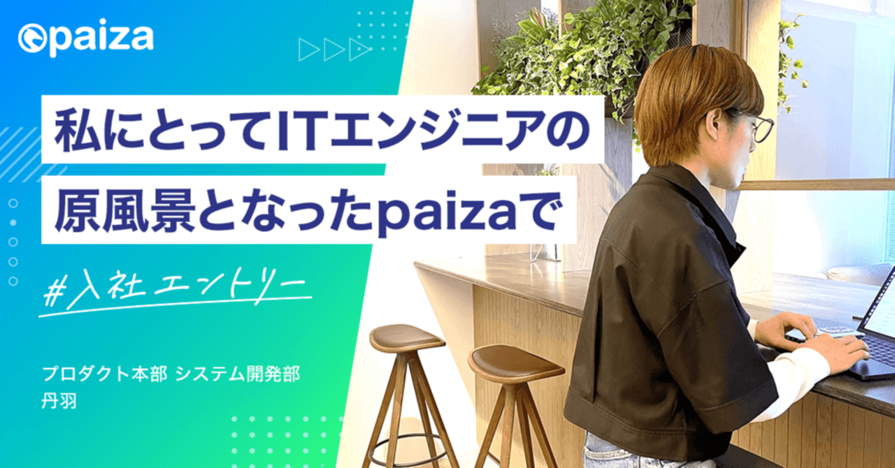 【新卒】入社エントリー「私にとってITエンジニアの原風景となったpaizaで」byプロダクト本部システム開発部 丹羽｜paiza