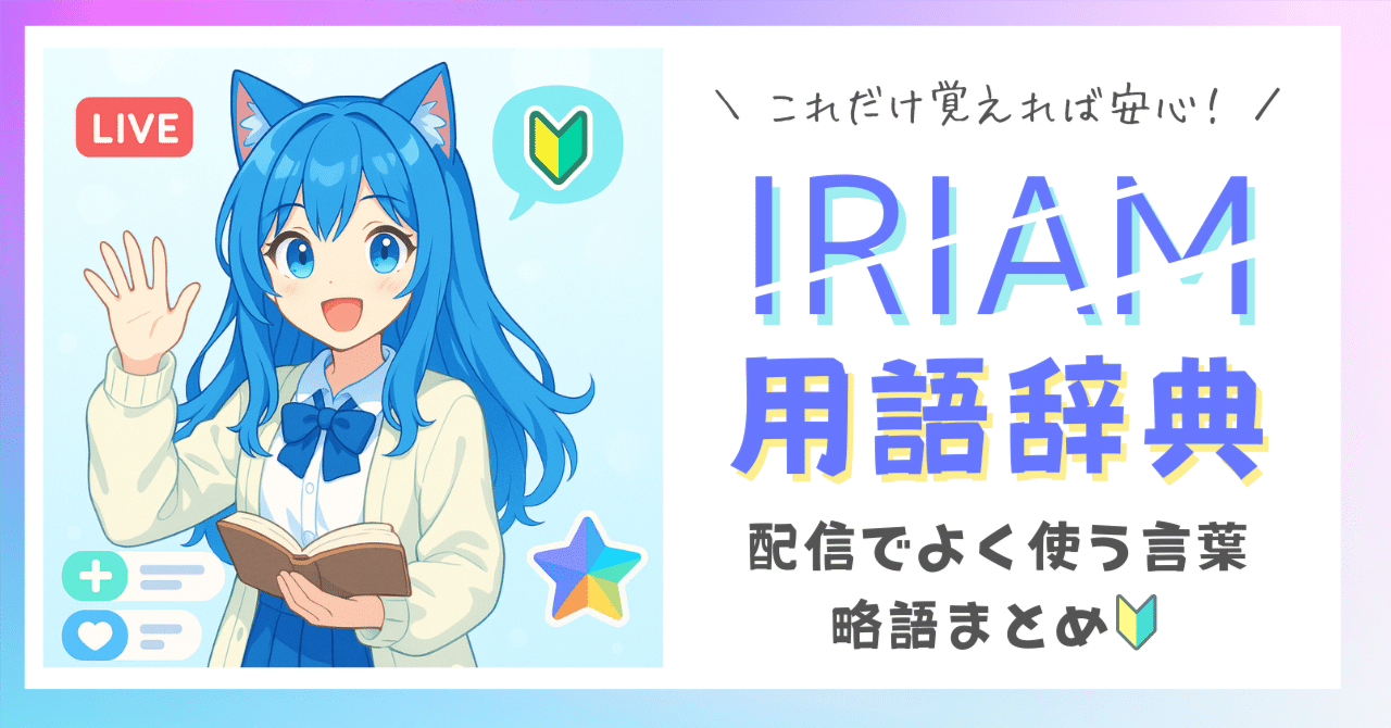 【IRIAM用語辞典】これだけ覚えれば安心！配信でよく使う言葉＆略語まとめ🔰｜GEEKS：Vtuber事業部