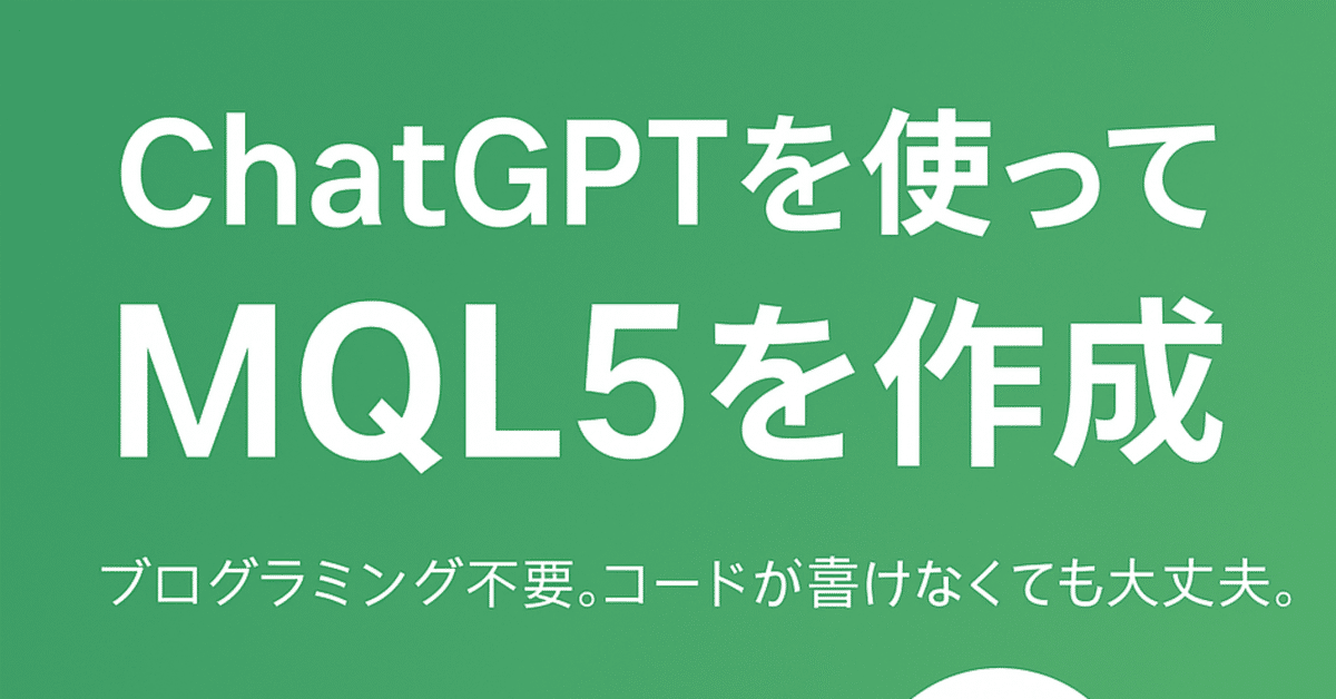 誰でも作れる！ChatGPTでMQL5 EAを自作する完全ガイド【ノーコード・初心者対応】｜Auro AI