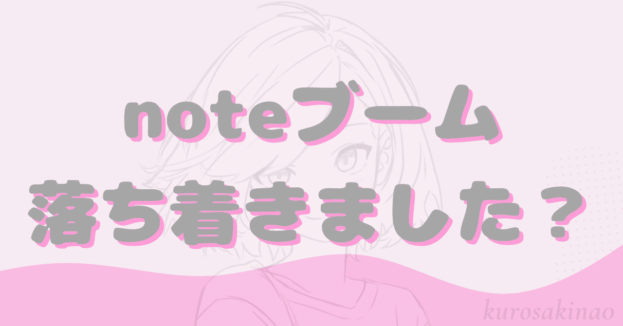 あれ…？「noteのメンバーシップが熱い！」はどこいった？空前のブームが落ち着いた日常と今だから言えること｜クロサキナオ