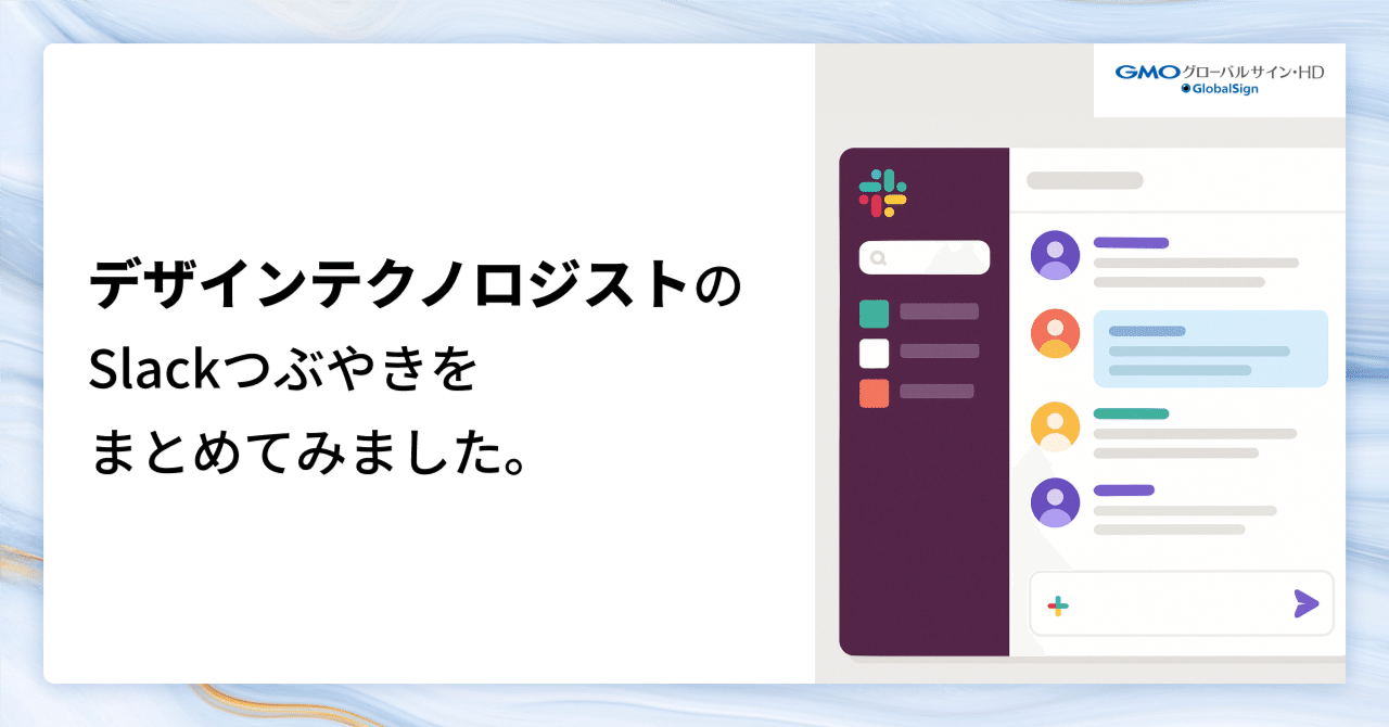 デザインテクノロジストのSlackつぶやきをまとめてみました。[Vol.1]｜GMOグローバルサイン・HD Design Cir.