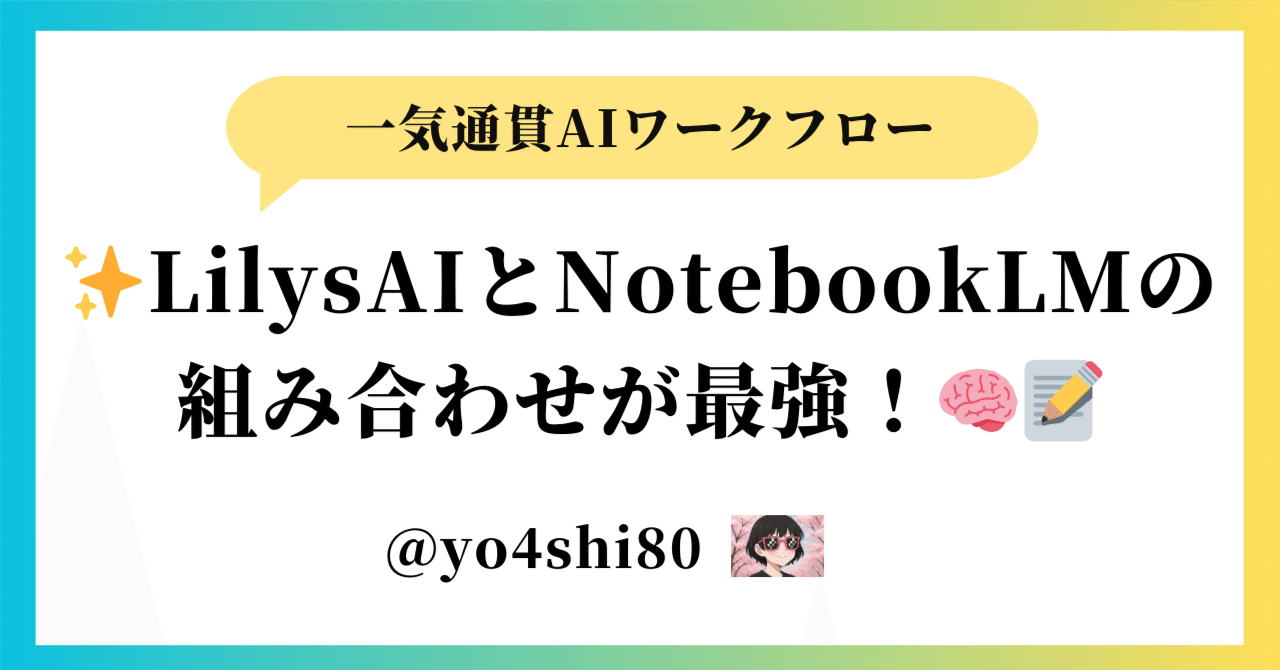 LilysAIとNotebookLMの組み合わせが最強！要約からブログ作成まで一気通貫AIワークフロー🧠📝｜yo4shi80