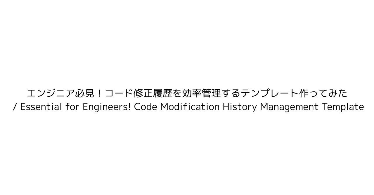 エンジニア必見！コード修正履歴を効率管理するテンプレート作ってみた / Essential for Engineers! Code ...