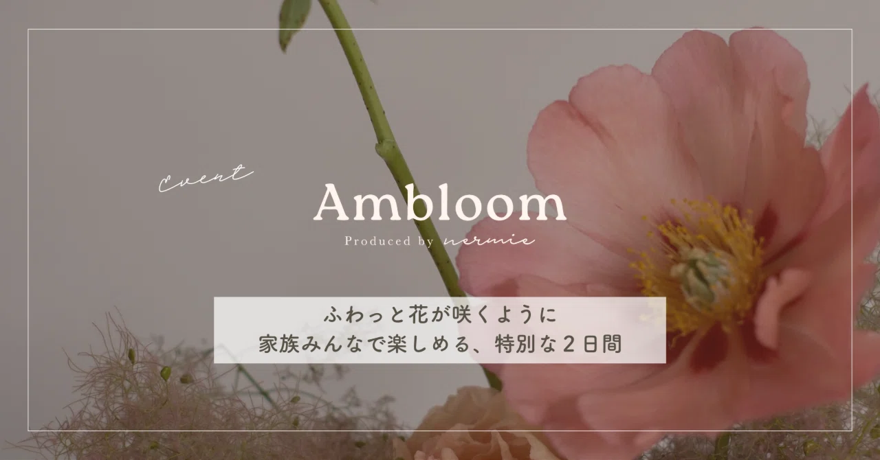 イベント告知！「来てよかった」が残る日。ファミリーイベント”Ambloom”ご案内｜nermie_owner