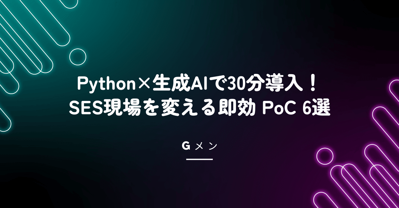 Python×生成AIで30分導入！SES現場を変える即効 PoC 6選｜Gメン@it