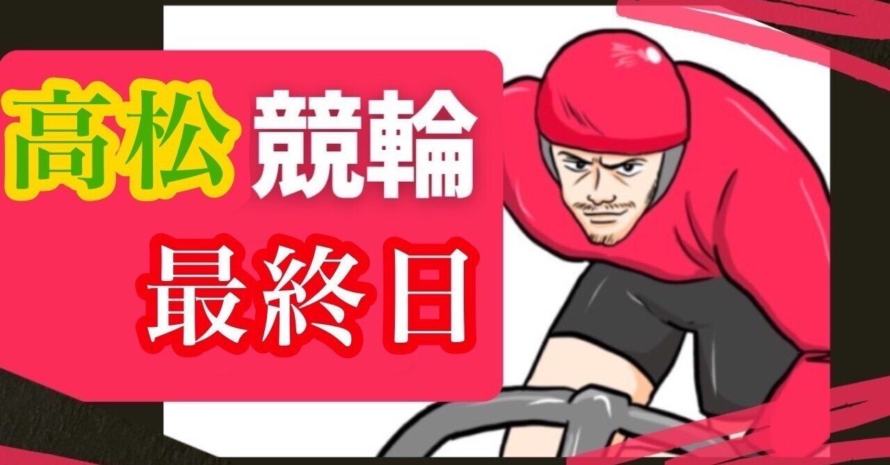 高松競輪！最終日｜競輪一筋（必殺車券師の肇）