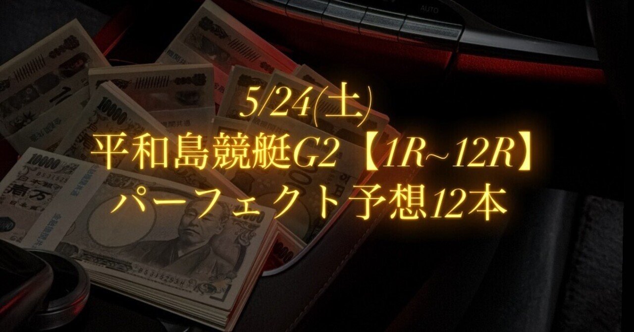無料予想 ️5/24平和島競艇G2【1R~12R】パーフェクト予想12本｜ボス